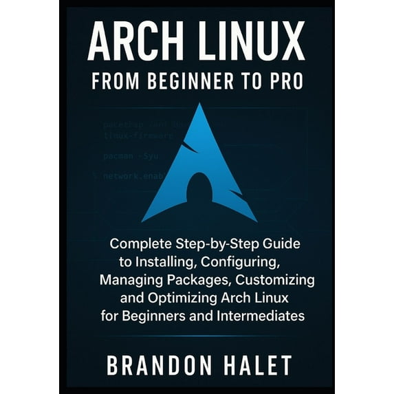 Arch Linux From Beginner to Pro: Complete Step-by-Step Guide to ...