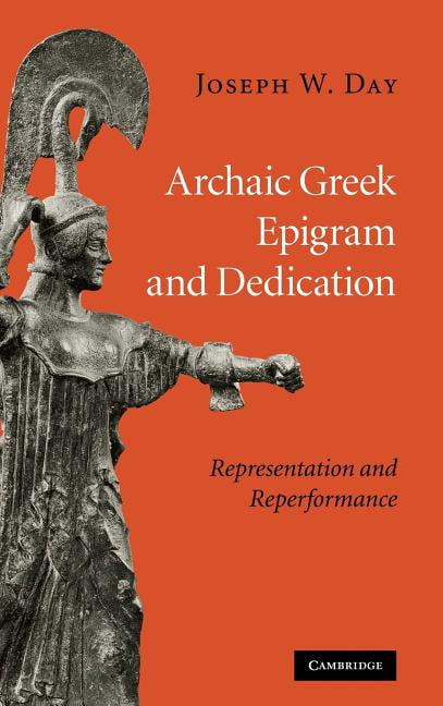 Archaic Greek Epigram and Dedication: Representation and Reperformance ...