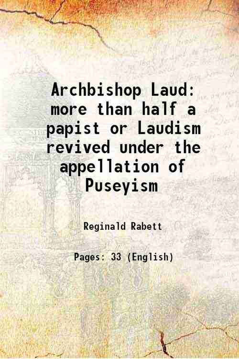 Archbishop Laud more than half a papist or Laudism revived under the ...