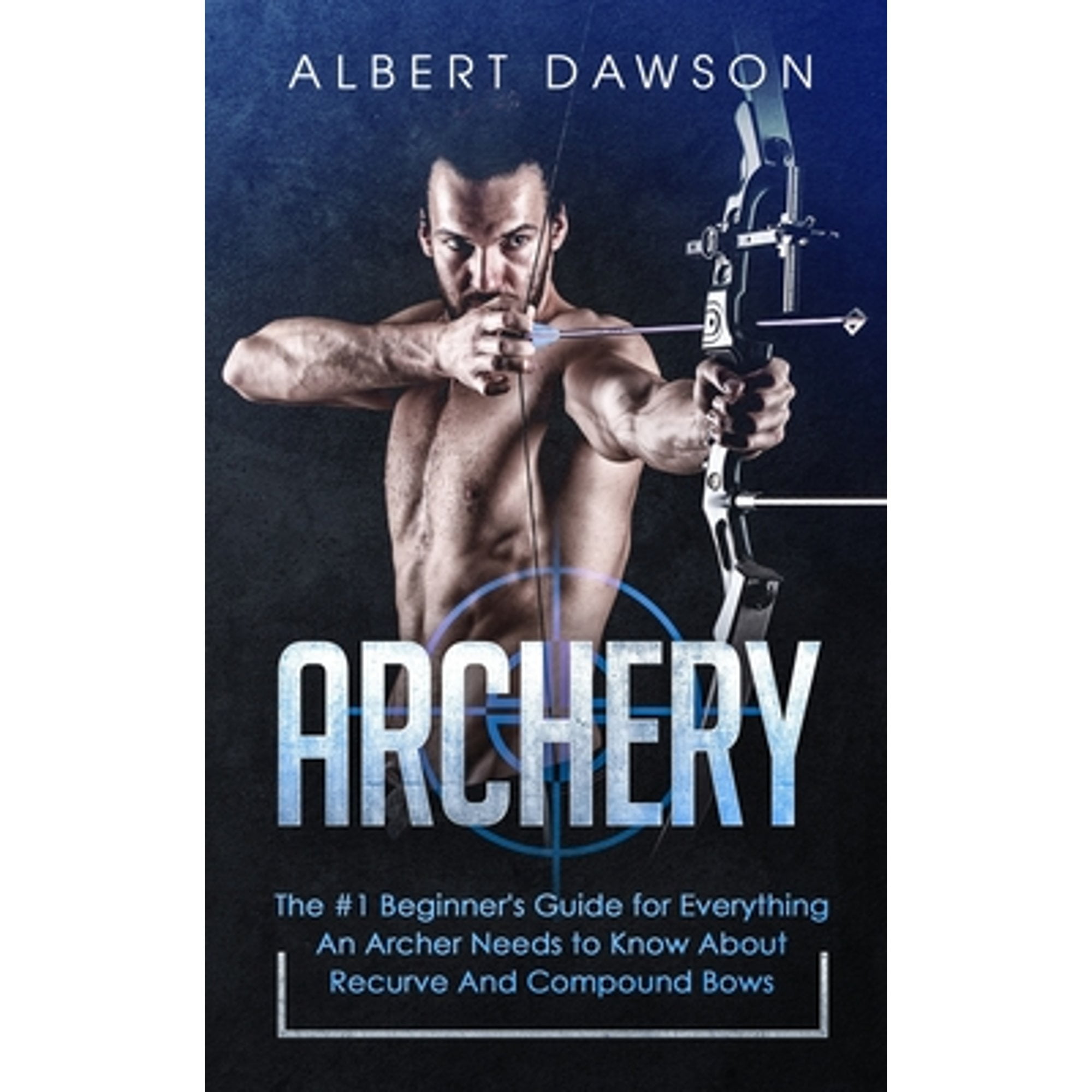 Archery: The #1 Beginner's Guide For Everything An Archer Needs To Know ...