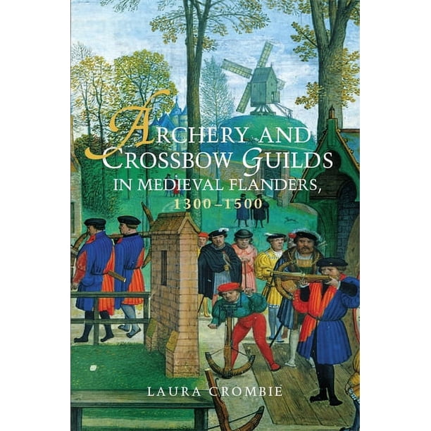Archery and Crossbow Guilds in Medieval Flanders, 1300-1500 (Paperback ...