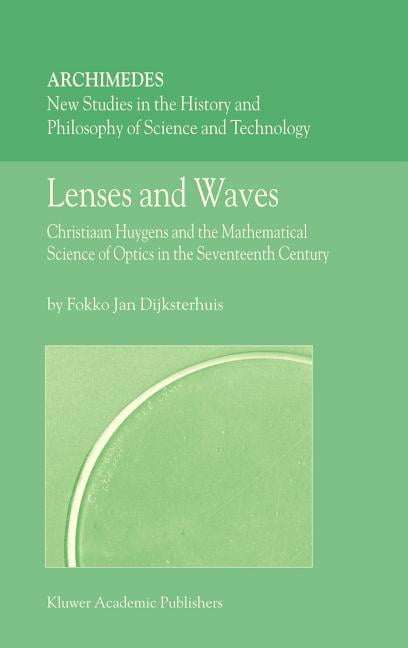 Archimedes Lenses and Waves: Christiaan Huygens and the Mathematical ...