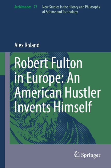 Archimedes Robert Fulton in Europe: An American Hustler Invents Himself ...