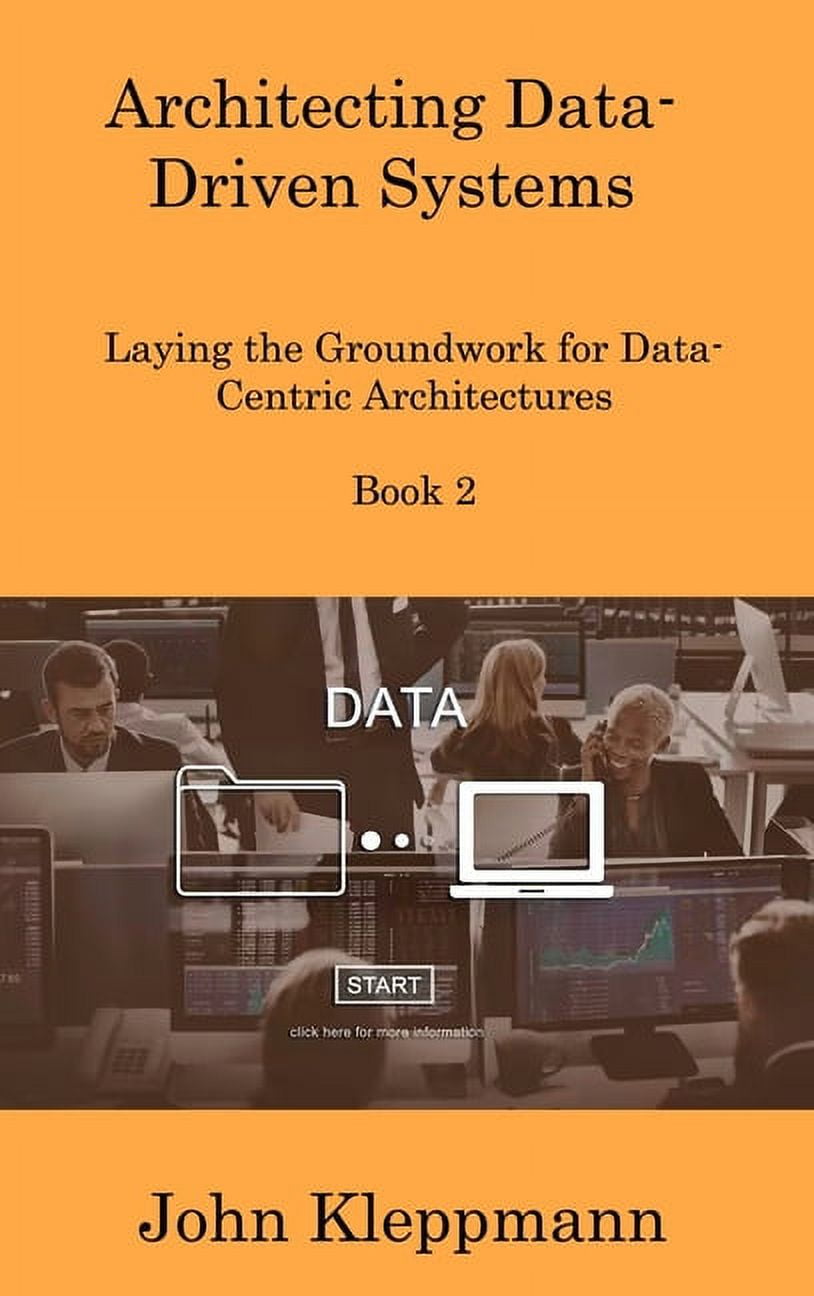 Architecting Data-Driven Systems Book 2: Laying the Groundwork for Data-Centric Architectures ...