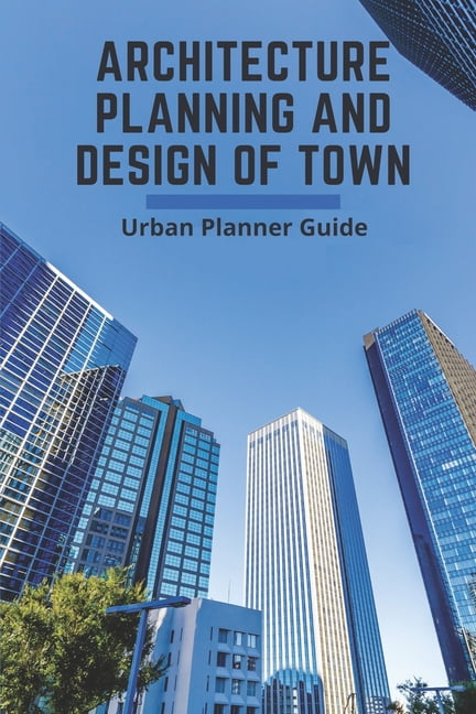 Architecture Planning And Design Of Town: Urban Planner Guide ...