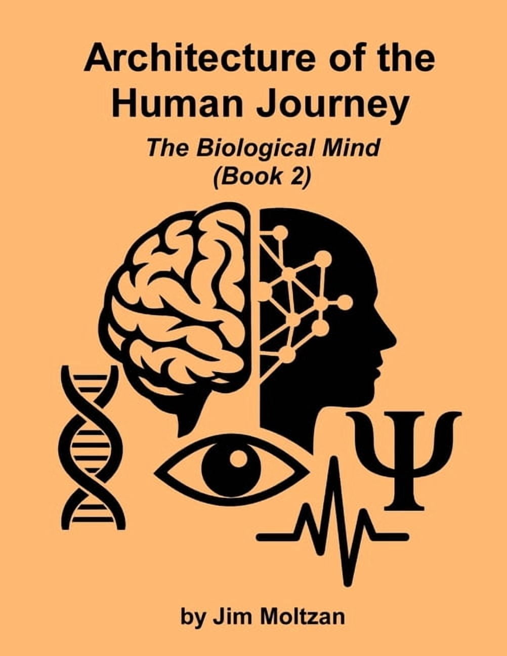 Architecture of the Human Journey: The Biological Mind (Book 2 ...