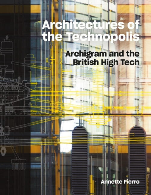 Architectures of the Technopolis: Archigram and the British High Tech ...