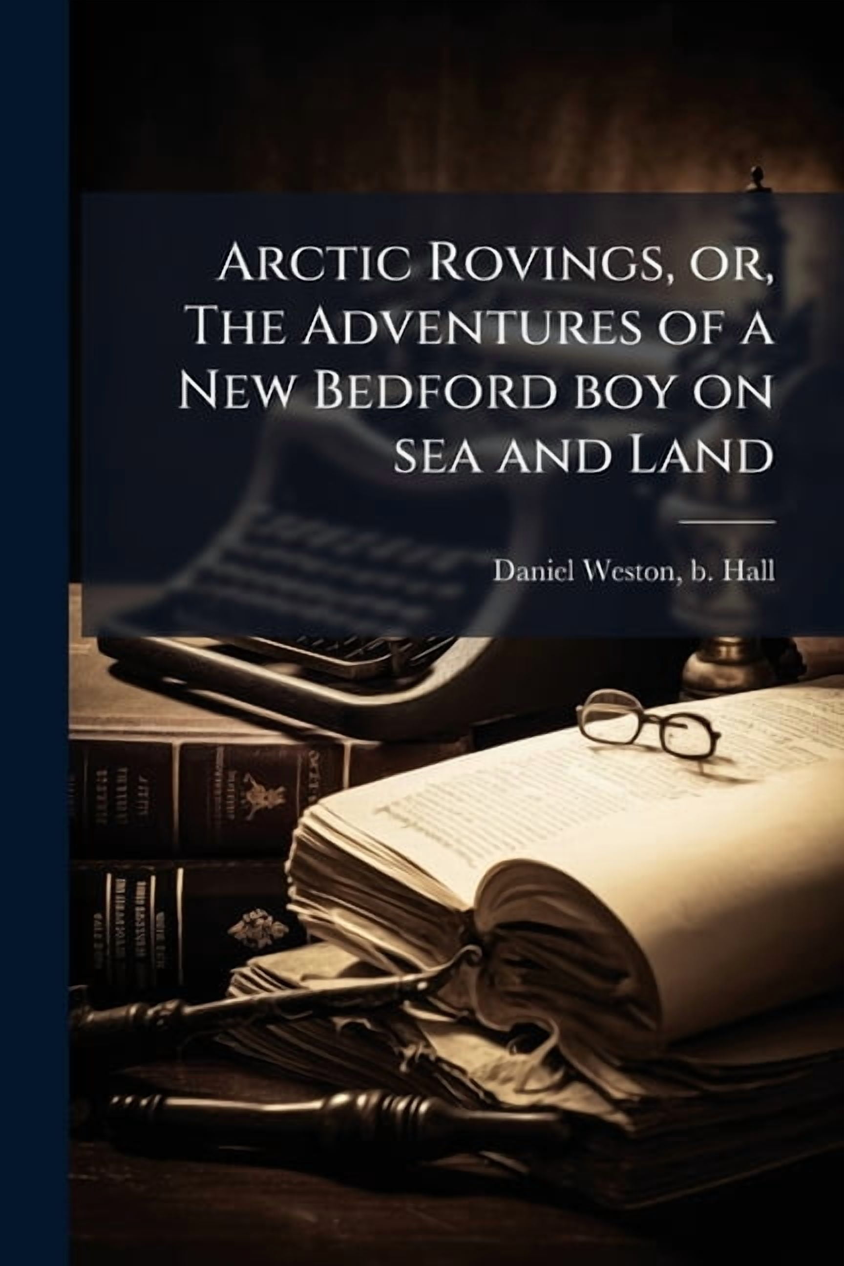 Arctic Rovings, or, The Adventures of a New Bedford boy on sea and Land, (Paperback) - Walmart.com