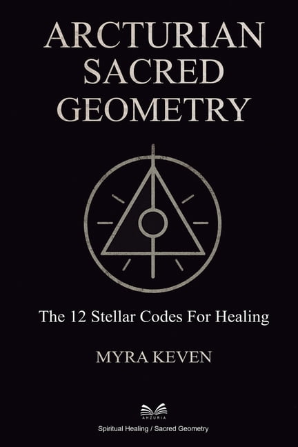 Arcturian Sacred Geometry: The 12 Stellar Codes for Healing, (Paperback ...