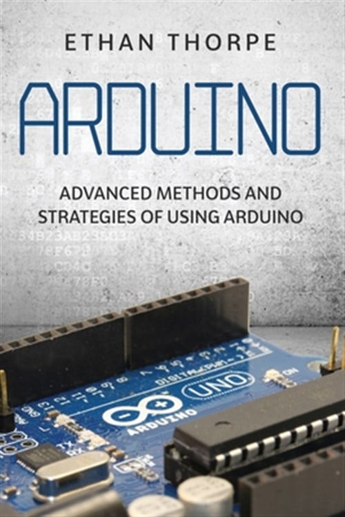 Arduino: Advanced Methods and Strategies of Using Arduino - Walmart.com