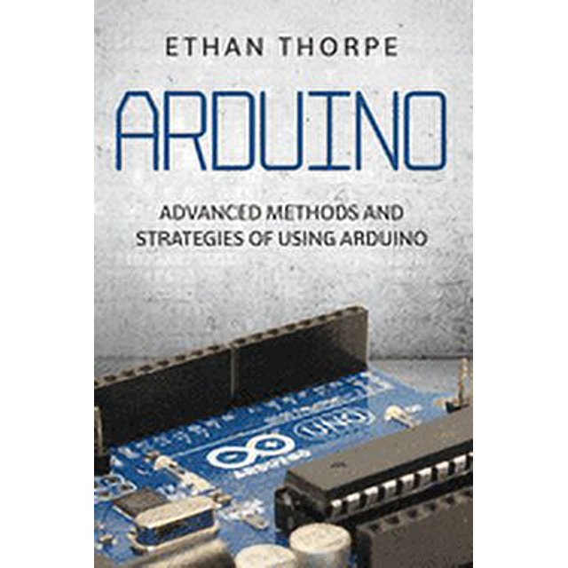 Arduino: Arduino : Advanced Methods and Strategies of Using Arduino ...