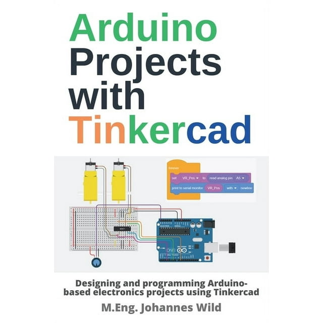 Arduino Projects With Tinkercad Designing And Programming Arduino Based Electronics Projects