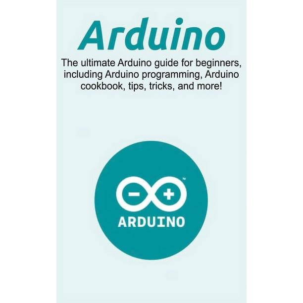 Arduino : The ultimate Arduino guide for beginners, including Arduino ...