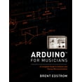Arduino for Musicians: A Complete Guide to Arduino and Teensy Microcontrollers, (Paperback ...