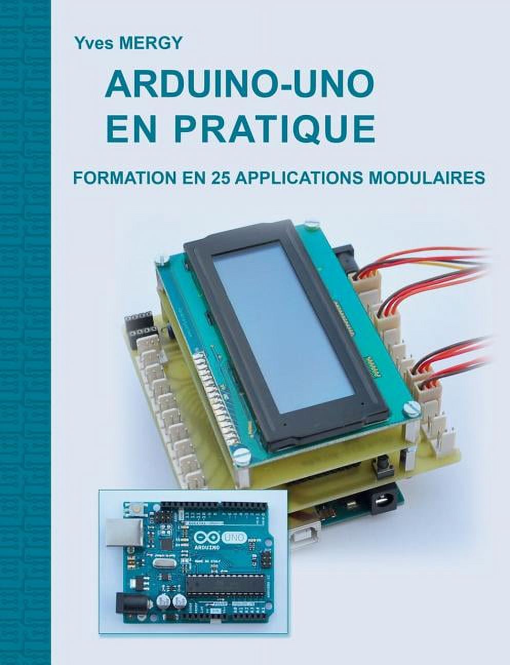 Arduino-uno en pratique: Formation en 25 applications modulaires ...