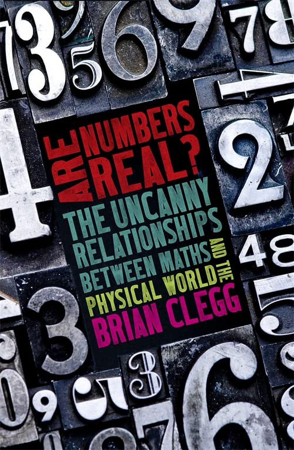 Are Numbers Real: The Uncanny Relationships Between Maths and the ...