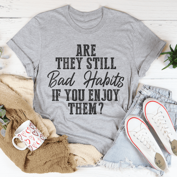Are They Still Bad Habits If You Enjoy Them Tee Peachy Sunday T-Shirt ...