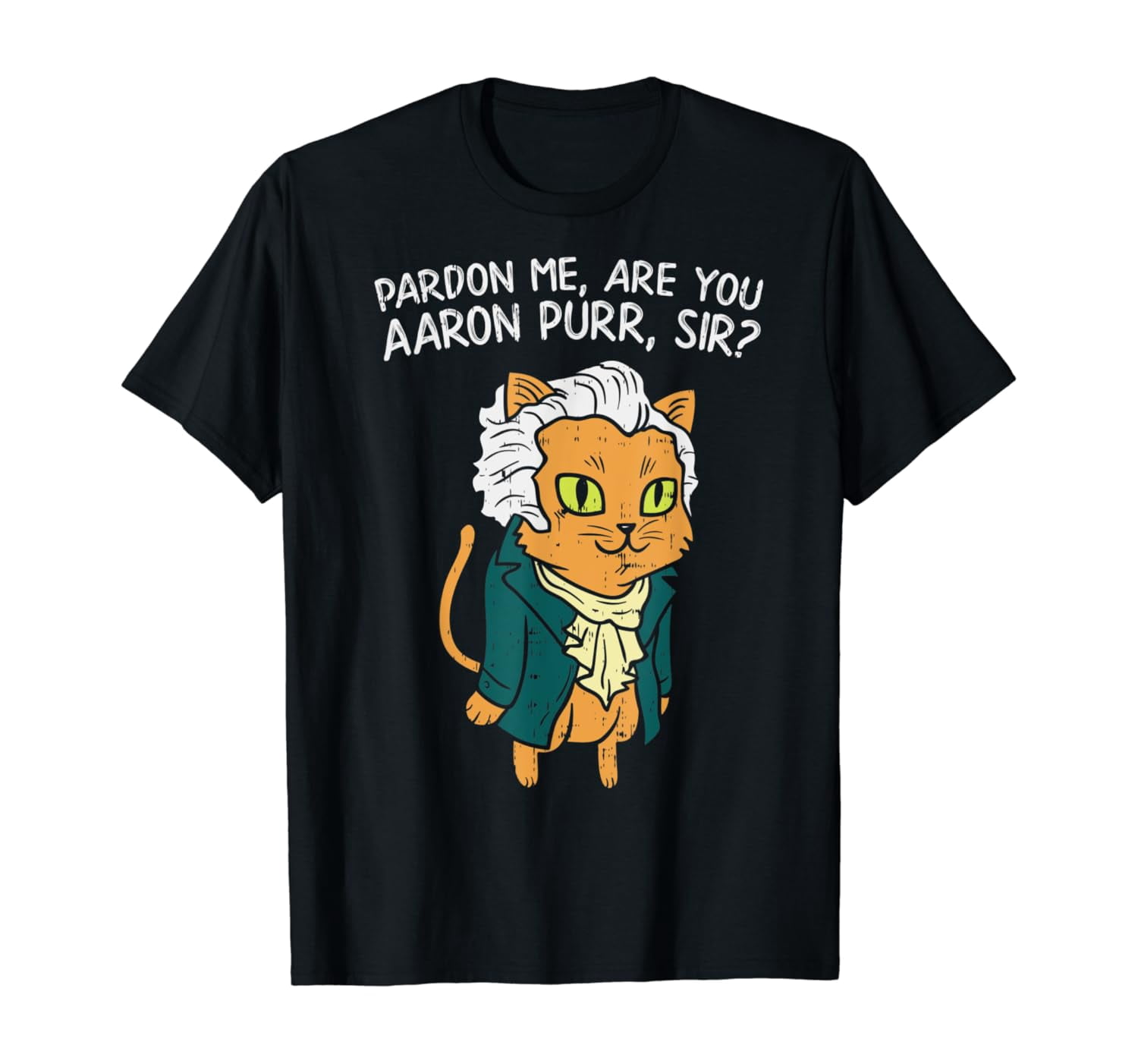 Are You Aaron Purr Sir Funny 4Th Of July Hamilton Cat Gift T-Shirt ...
