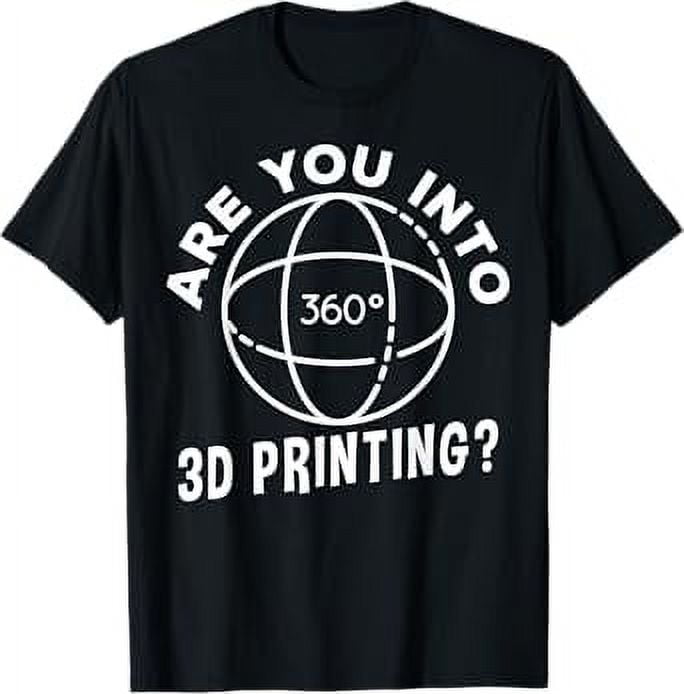 Are You Into 3D Printing Design For 3D Printer T-Shirt - Walmart.com