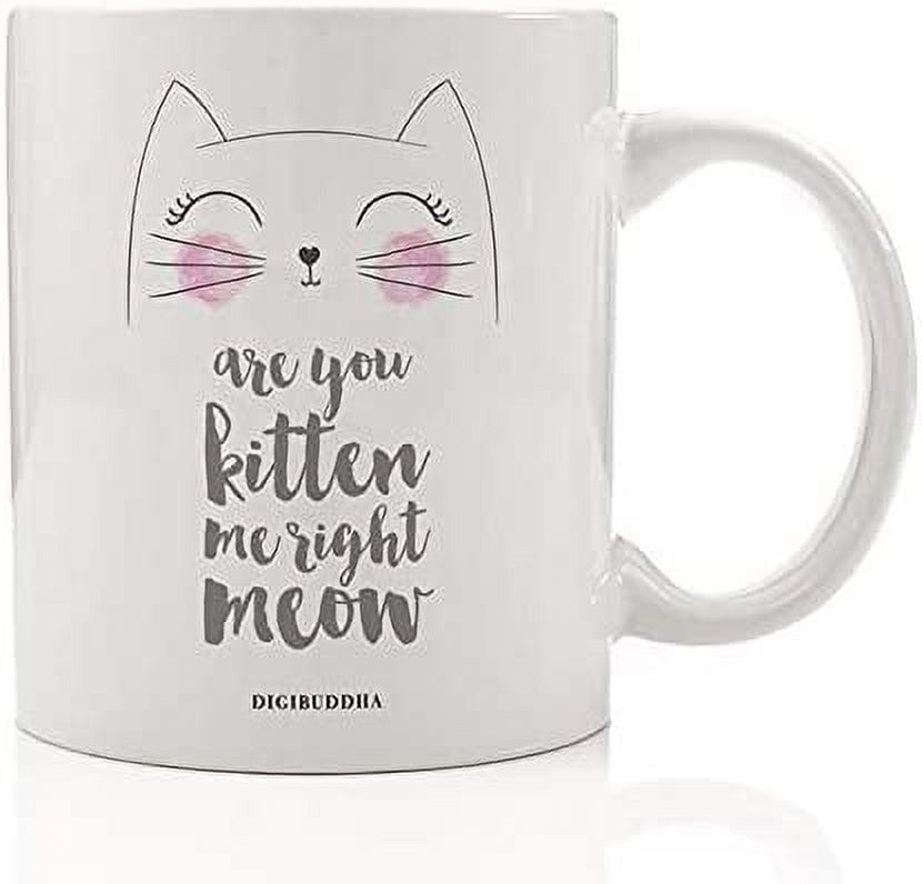 Are You Kitten Me Right Meow Coffee Mug Gift Idea Funny Rosy Cheeks Kitty Favorite Cat Lover ...