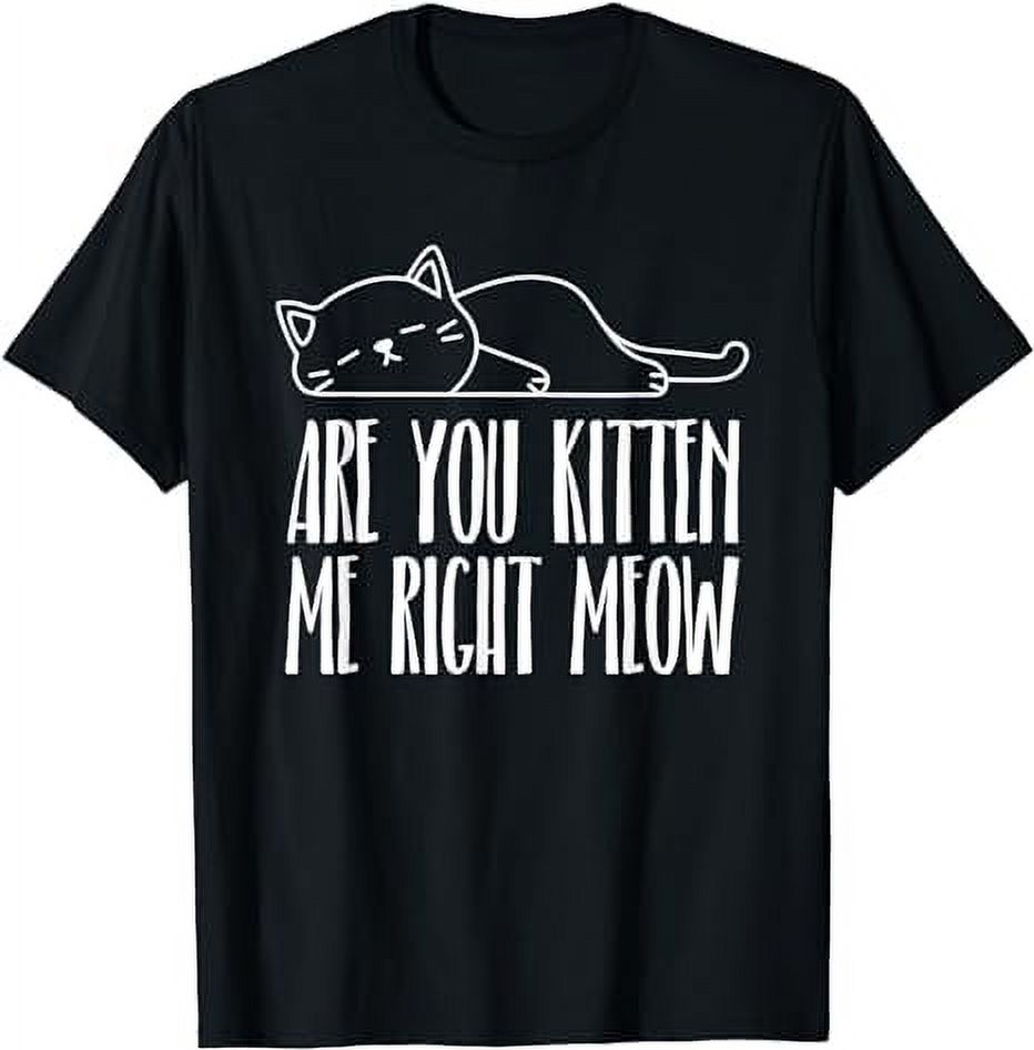 Are You Kitten Me Right Meow Funny Cat People Meme T-Shirt - Walmart.com