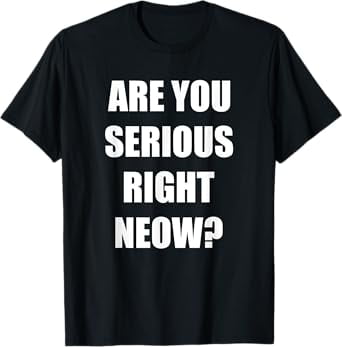 Are You Serious Right Now Bro Funny Right Neow Meme Sayin T-Shirt ...