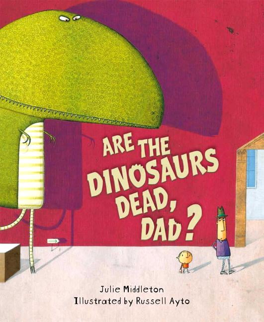 Are the Dinosaurs Dead, Dad? (Hardcover) by Julie Middleton - Walmart.com