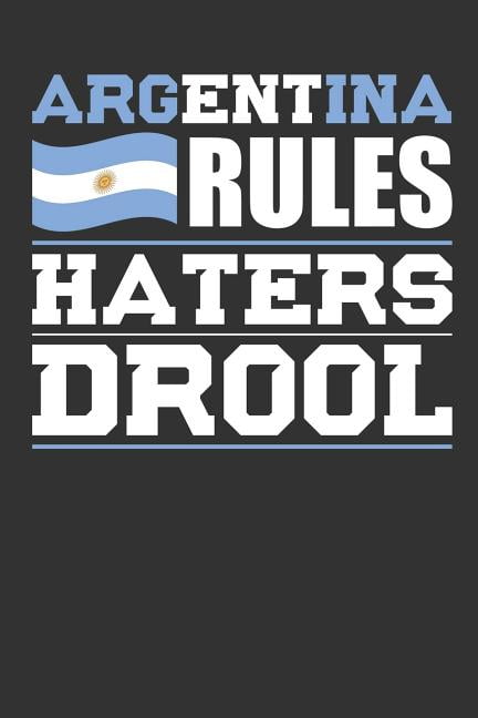 Argentina Rules Haters Drool : Patriotic Notebook for People Who Love ...