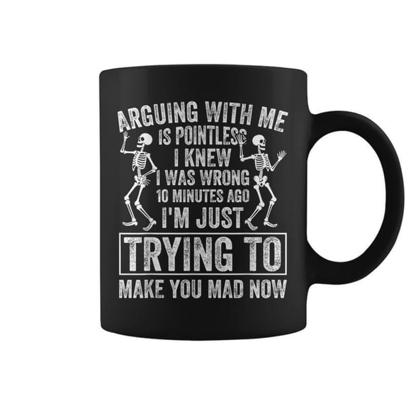 Arguing With Me Is Pointless I Knew I Was Wrong 10 Minutes Coffee Mugs ...