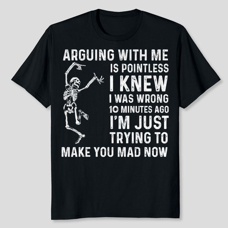 Arguing With Me Is Pointless I Was Knew I Was Wrong Funny T-Shirt, Men ...