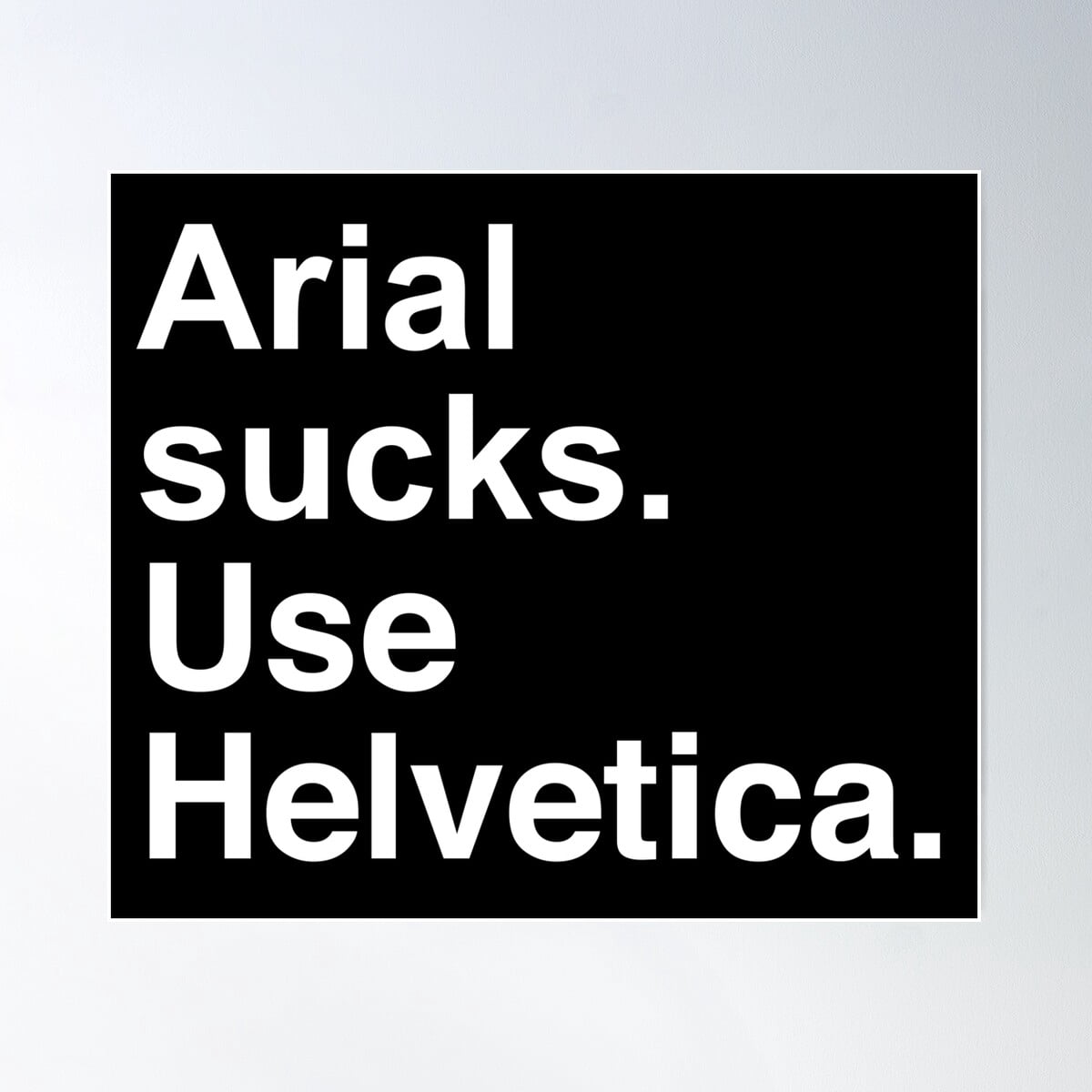 Arial Sucks. Use Helvetica. Poster Wall Art, Modern Wall Decor For ...