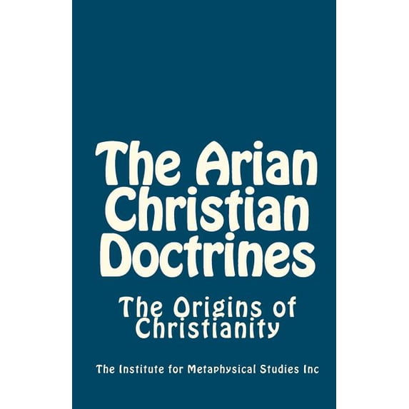 The Arian Christian Doctrines : The Origins of Christianity (Paperback ...