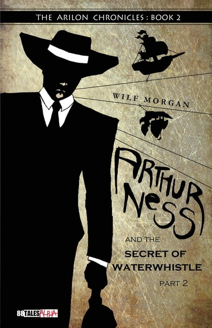 Arilon Chronicles Arthur Ness and the Secret of Waterwhistle, Part 2 ...