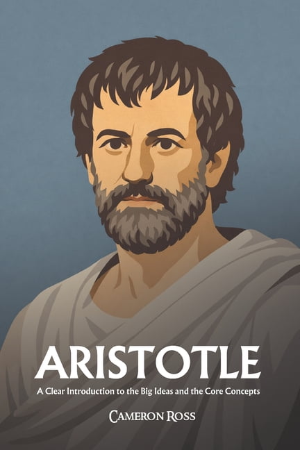Aristotle: A Clear Introduction to the Big Ideas and the Core Concepts ...