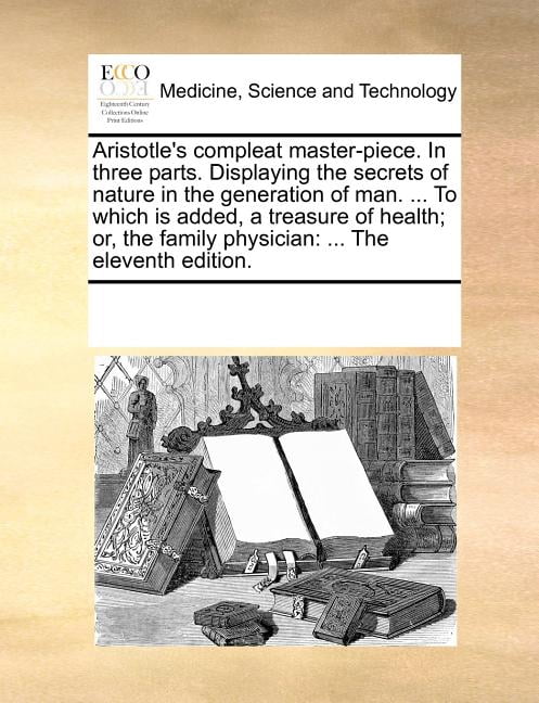 Aristotle's Compleat Master-Piece. in Three Parts. Displaying the ...