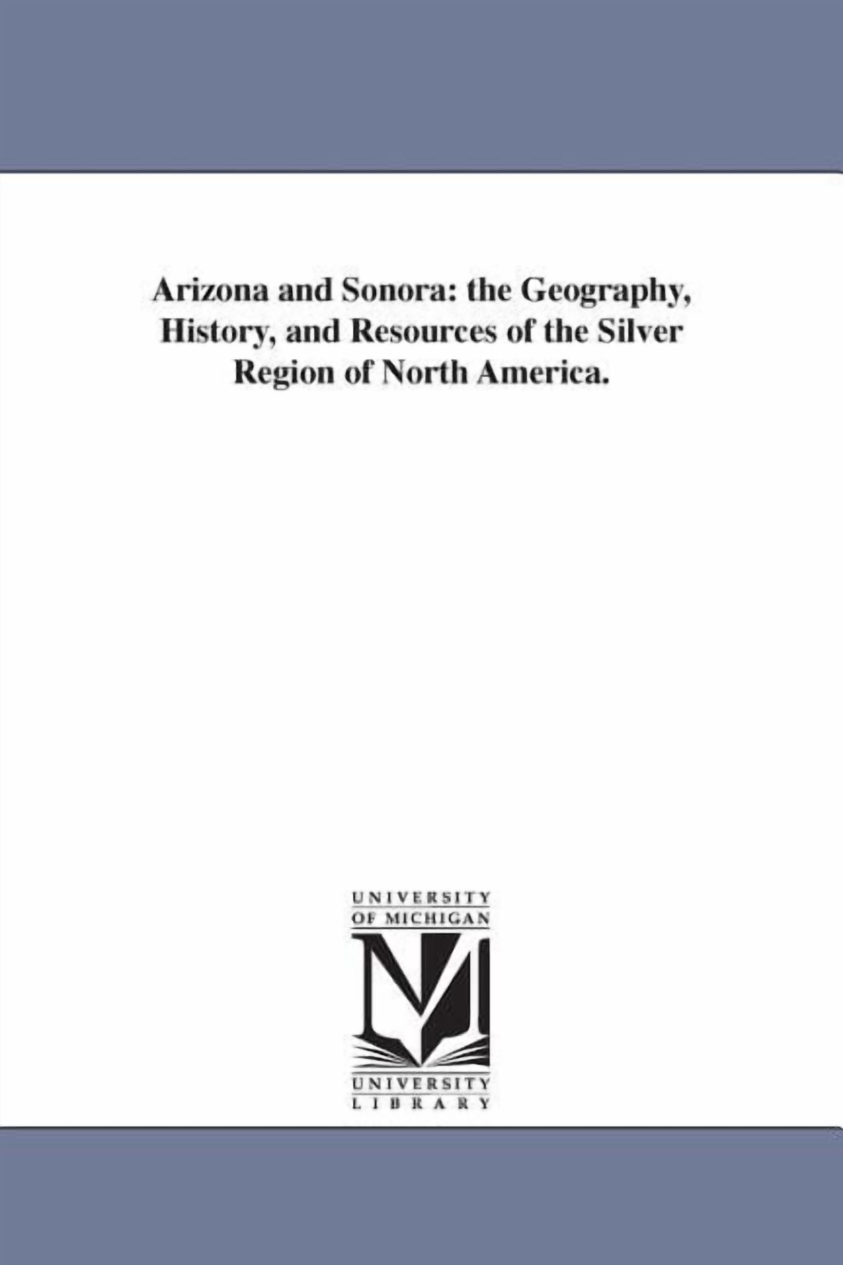 Arizona and Sonora: the geography, history, and resources of the silver ...