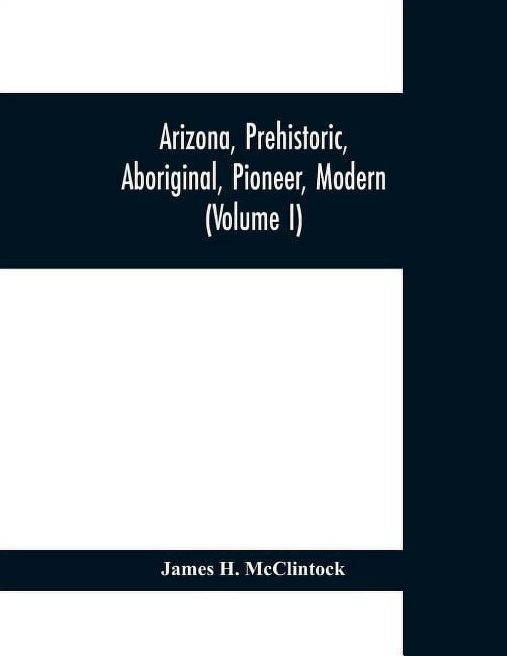 Arizona, prehistoric, aboriginal, pioneer, modern; the nation's ...