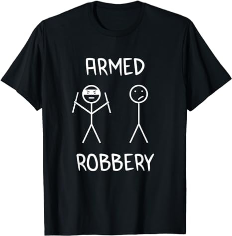 Armed Robbery Sarcastic Sarcasm Funny Stickman Stick Figure T-Shirt ...