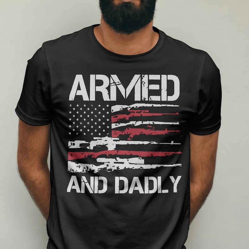 Armed and Dadly T-Shirt, Patriotic Dad Shirt, USA Flag Design Tee ...