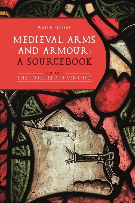 Armour and Weapons Medieval Arms and Armour: A Sourcebook. Volume I ...