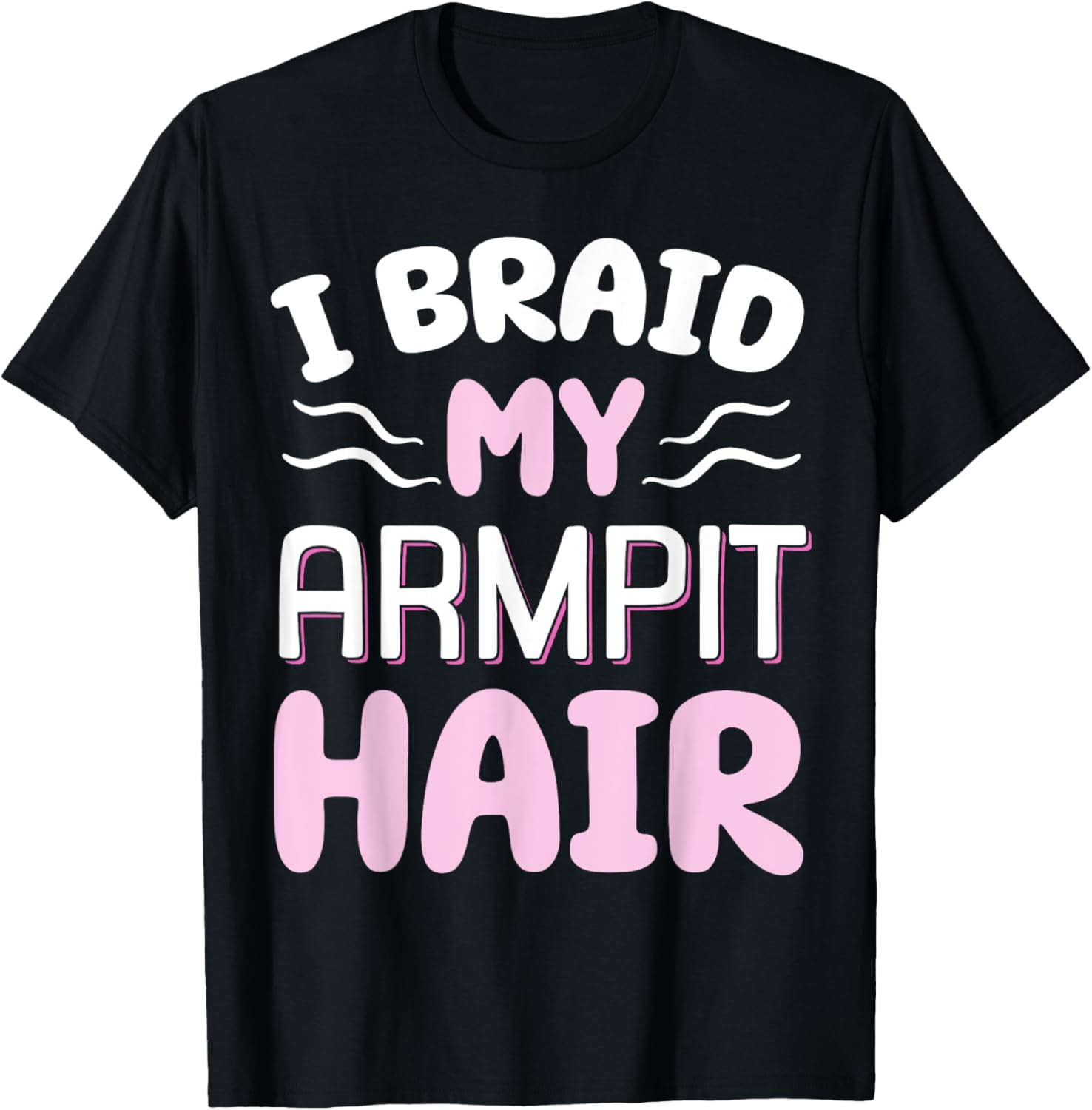 Armpit Hair Feminist Body Positivity Self-Love I Braid My Armpit Hair T ...