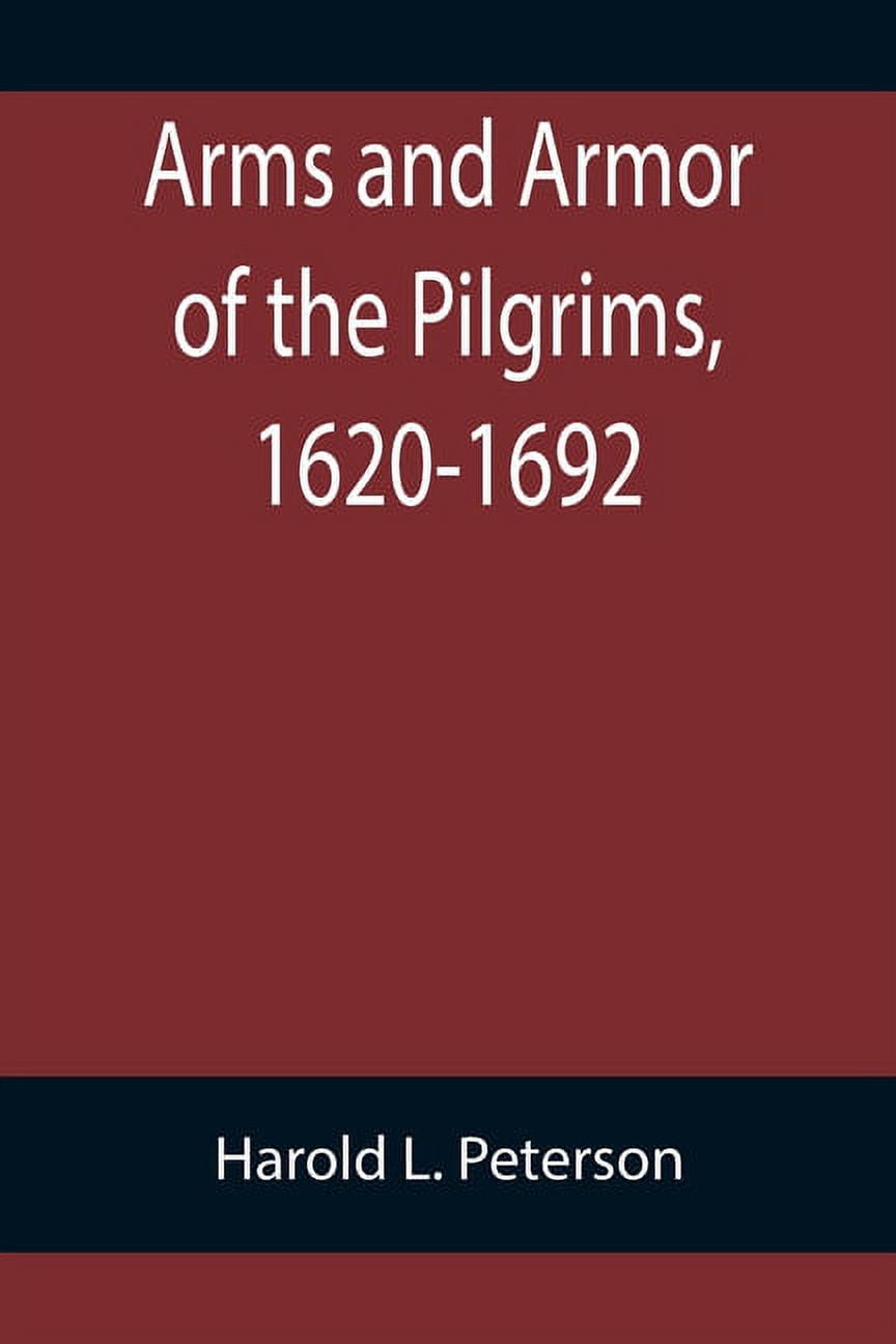 Arms and Armor of the Pilgrims, 1620-1692, (Paperback) - Walmart.com