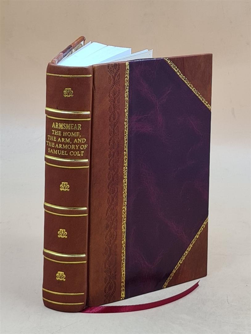 Armsmear: The home the arm and the armory of Samuel Colt : a memorial ...