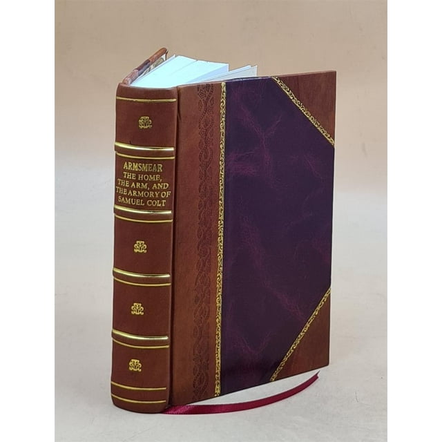 Armsmear: The home the arm and the armory of Samuel Colt : a memorial ...