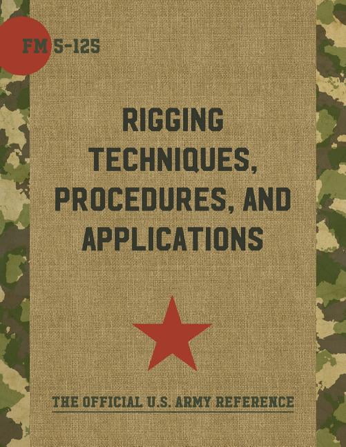 Army Field Manual FM 5-125 (Rigging Techniques, Procedures and ...