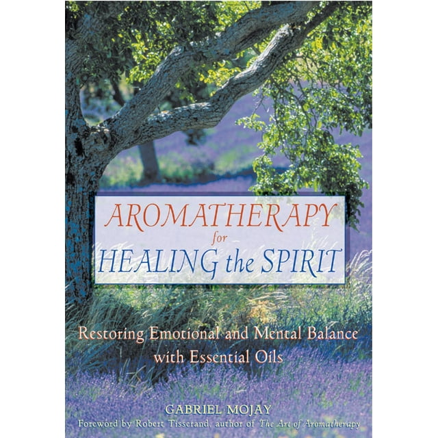 Aromatherapy for Healing the Spirit : Restoring Emotional and Mental ...