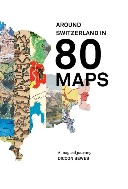 Around Switzerland in 80 Maps: A Truly Magical and Engrossing Journey ...