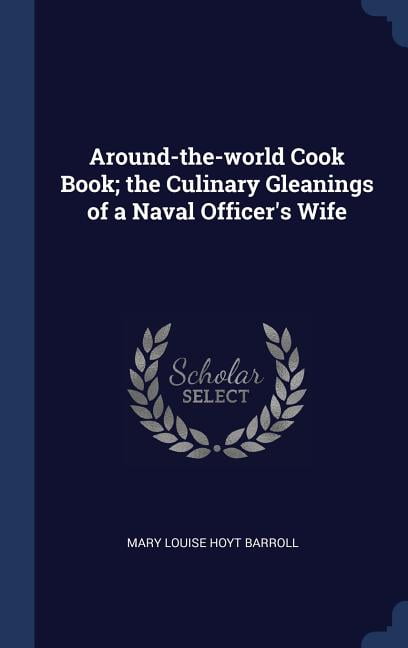 Around-The-World Cook Book; The Culinary Gleanings Of A Naval Officer's ...