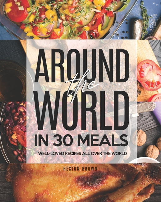 Around the World in 30 Meals : Well-Loved Recipes All Over the World ...