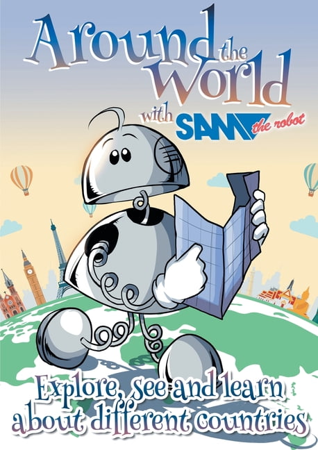 Around the World with Sam the Robot: Explore, See and Learn about ...